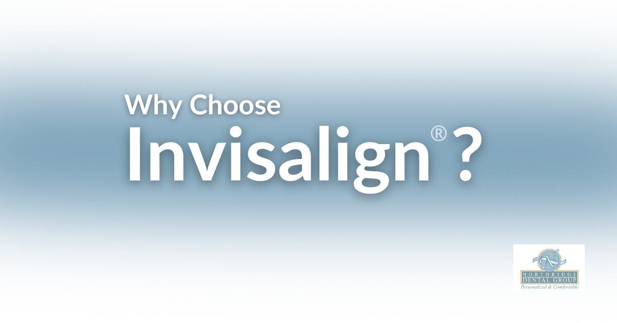 Why Choose Invisalign® - Northridge Dental Group